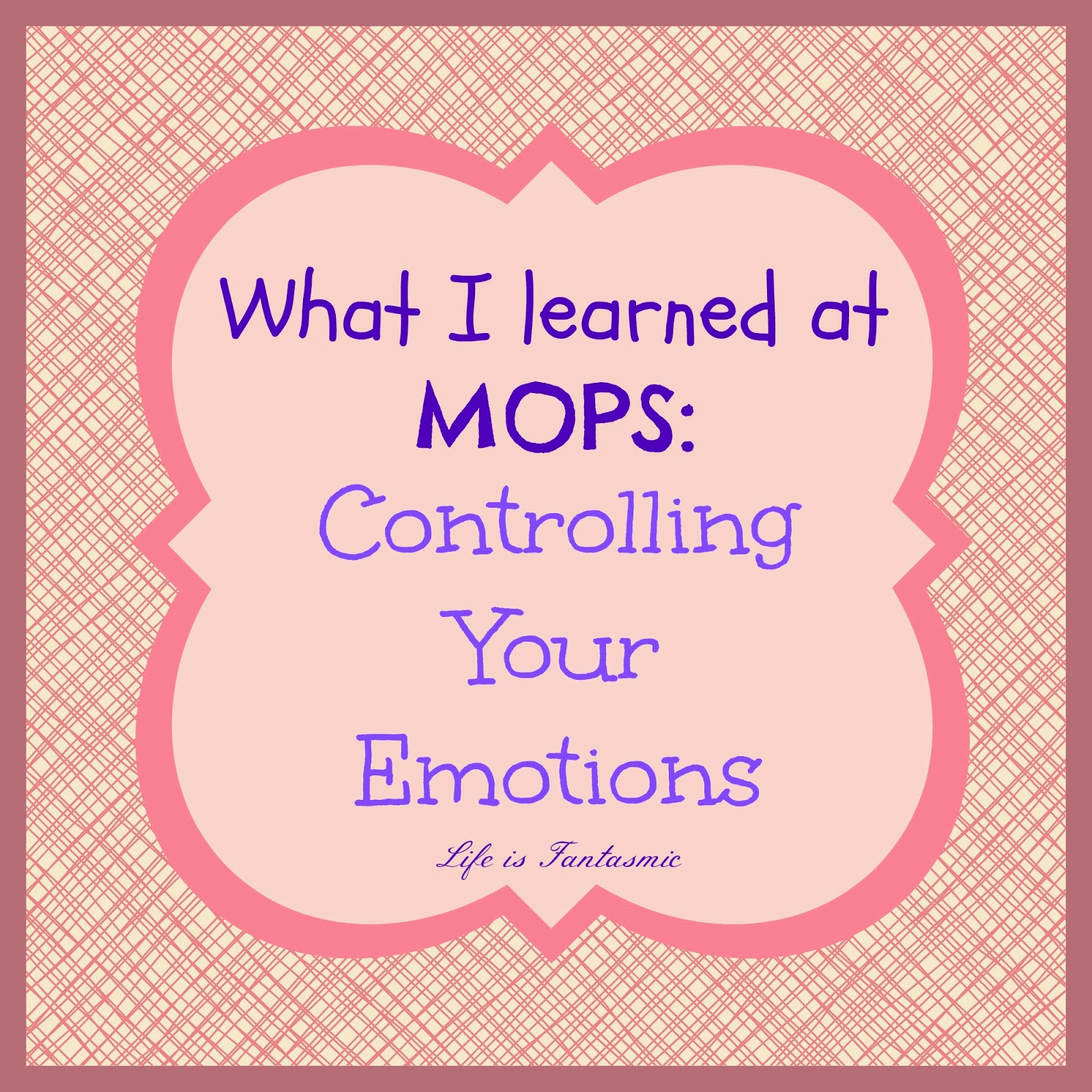 Life Is Fantasmic: MOPS: Controlling Your Emotions