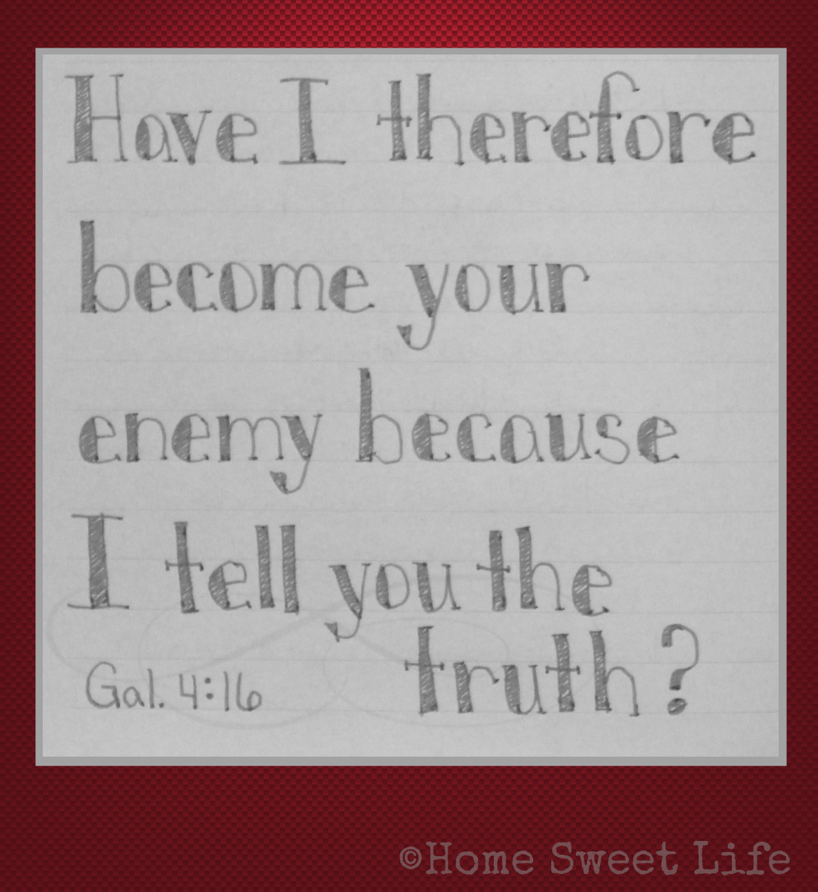 Home Sweet Life: Galatians 4:16