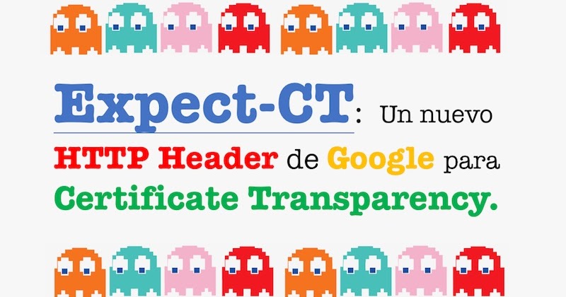 Un informático en el lado del mal: Expect-CT: Un nuevo HTTP Header de ...