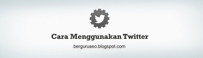 Cara Menggunakan Twitter Lengkap Untuk Pemula | TUKANG SEO