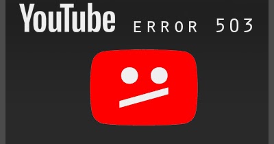 4 Solusi Youtube error 503, Pada Android dan Desktop Browser