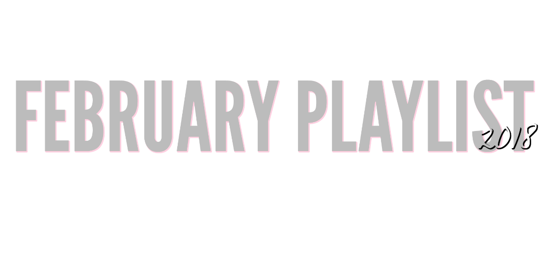 February Playlist // 2018 - Angela Louisa