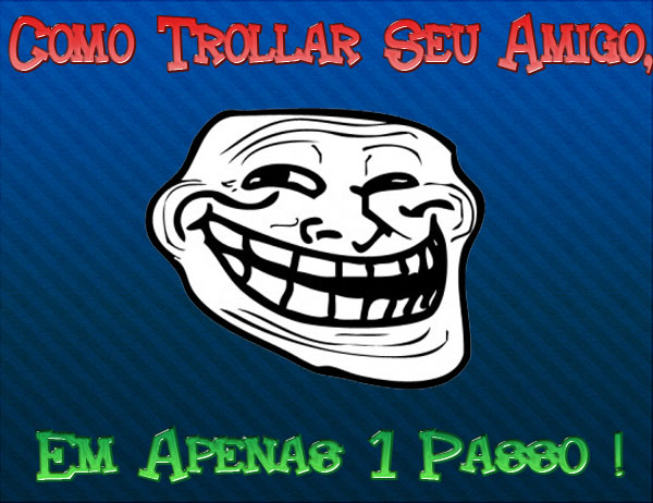 Tetudolol - Piadas - Imagens engraçadas e Muito Mais !!: Como Trollar ...