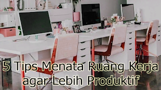 5 Tips Menata Ruang Kerja agar Lebih Produktif