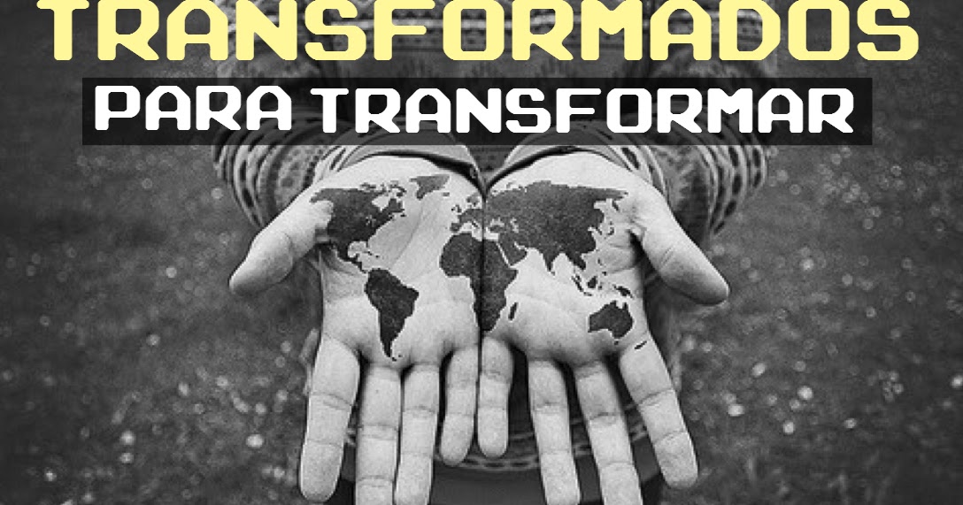 Transformados para transformar! - IGREJA CASA DE ORAÇÃO CEHAB