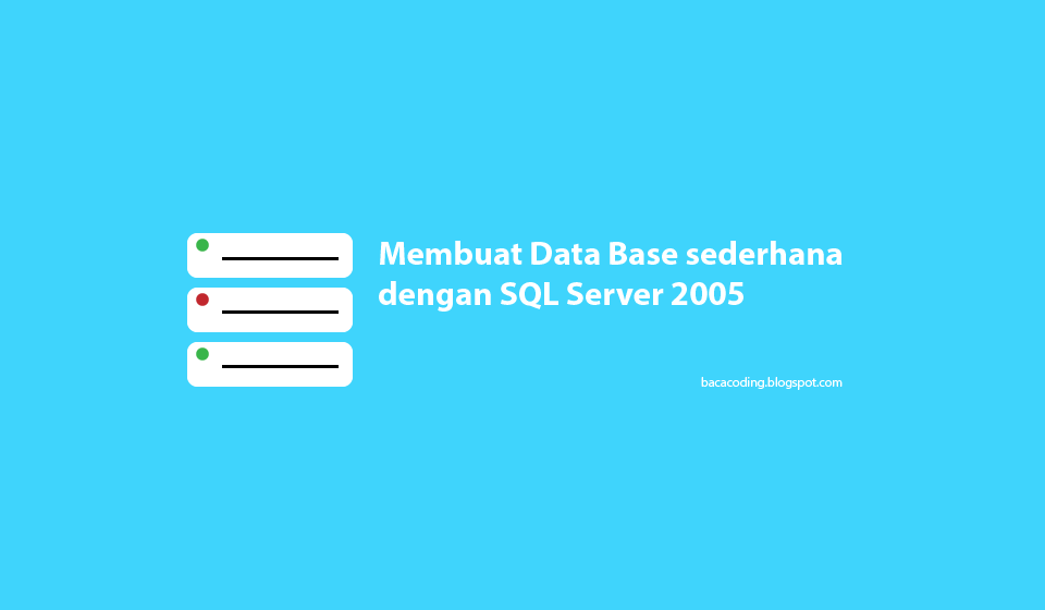 Membuat Data Base sederhana dengan SQL Server 2005 - BACA CODING