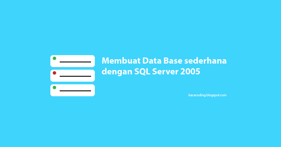 Membuat Data Base sederhana dengan SQL Server 2005 - BACA CODING