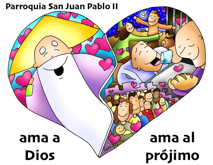 PARROQUIA SAN JUAN PABLO II: AMA A DIOS = AMA AL PRÓJIMO