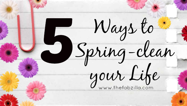 5 Ways to Spring-Clean Your Life - thefabzilla