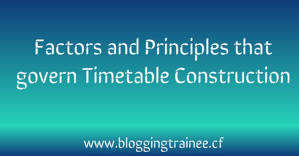 Factors and Principles that govern Timetable Construction