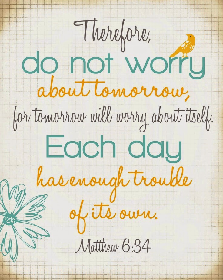 Therefore, do not worry for tomorrow will worry about itself. each day ...