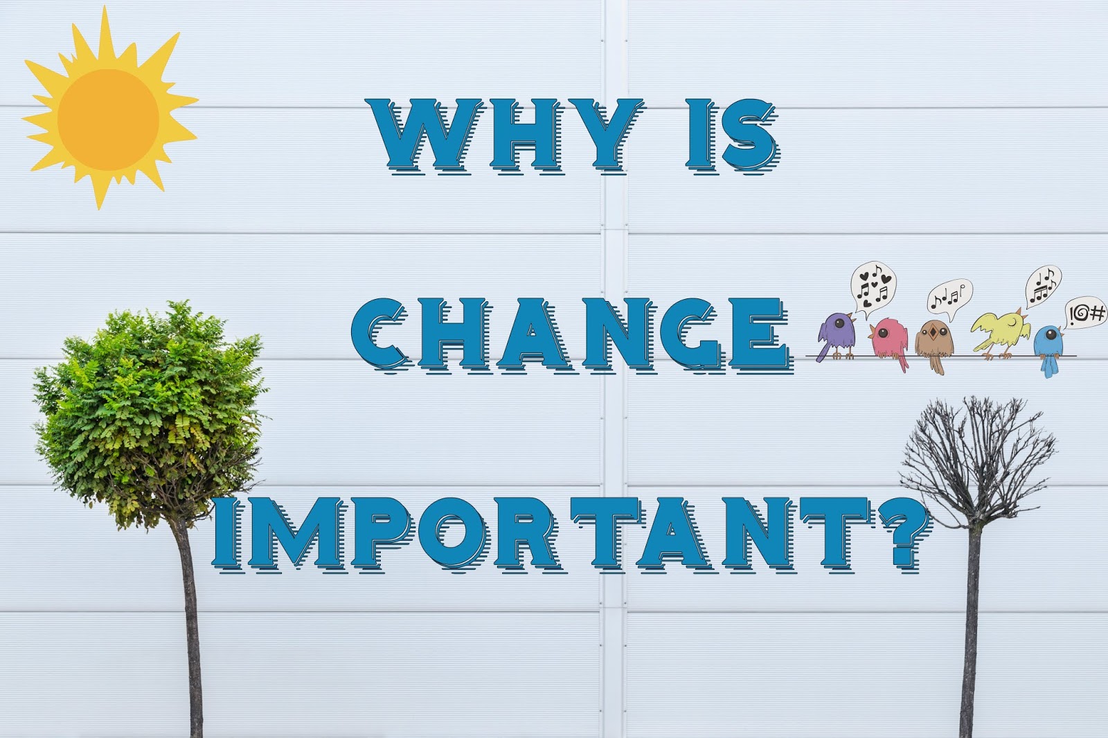 Why is change important?