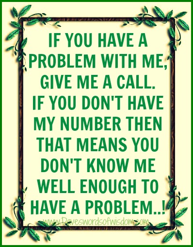Daveswordsofwisdom.com: If You Have A Problem With Me