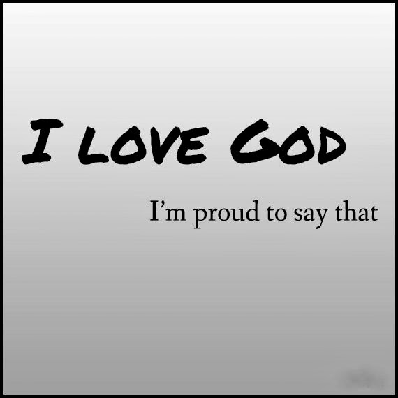 I Love God, I'm Proud to say that. - Quotes