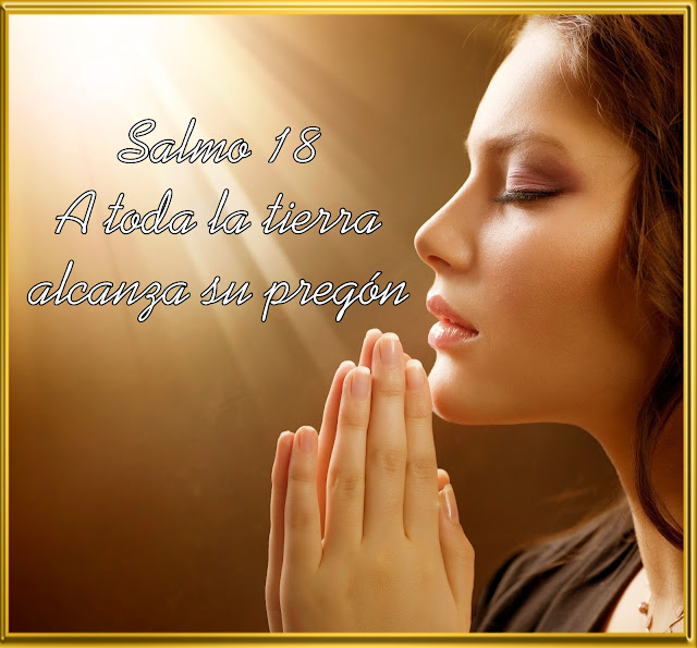 ® Santoral Católico ®: SALMO 18: A TODA LA TIERRA ALCANZA SU PREGÓN