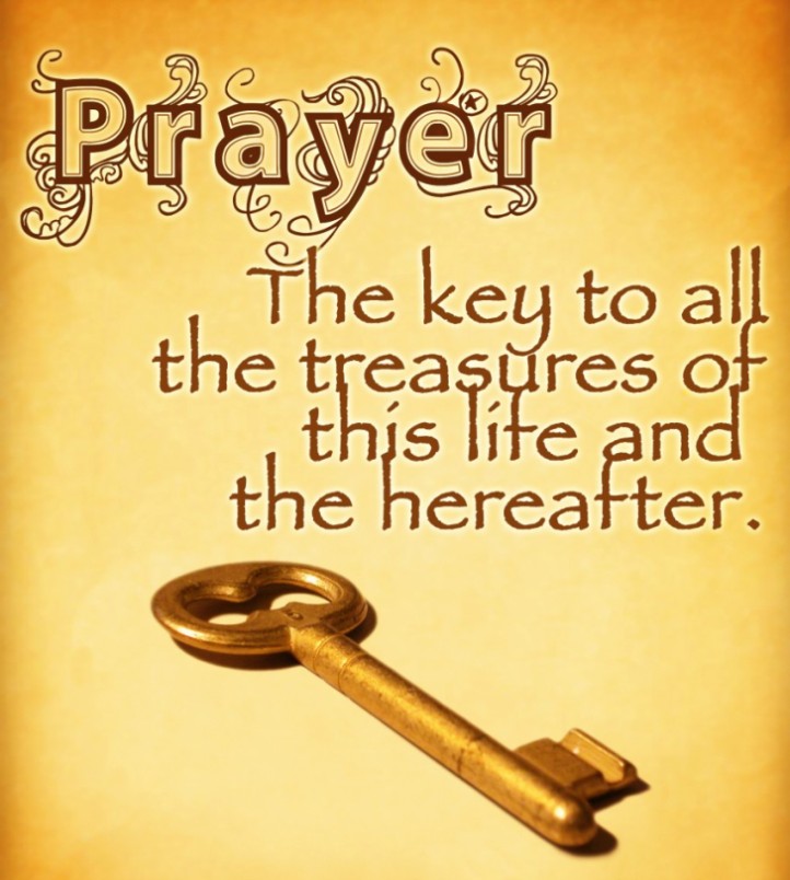 Prayer~The Key to all the treasures of this life and hereafter.