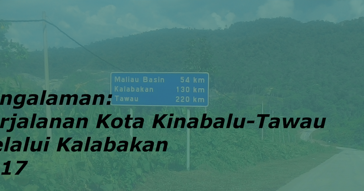 Pengalaman: Perjalanan Kota Kinabalu-Tawau Melalui Kalabakan 2017