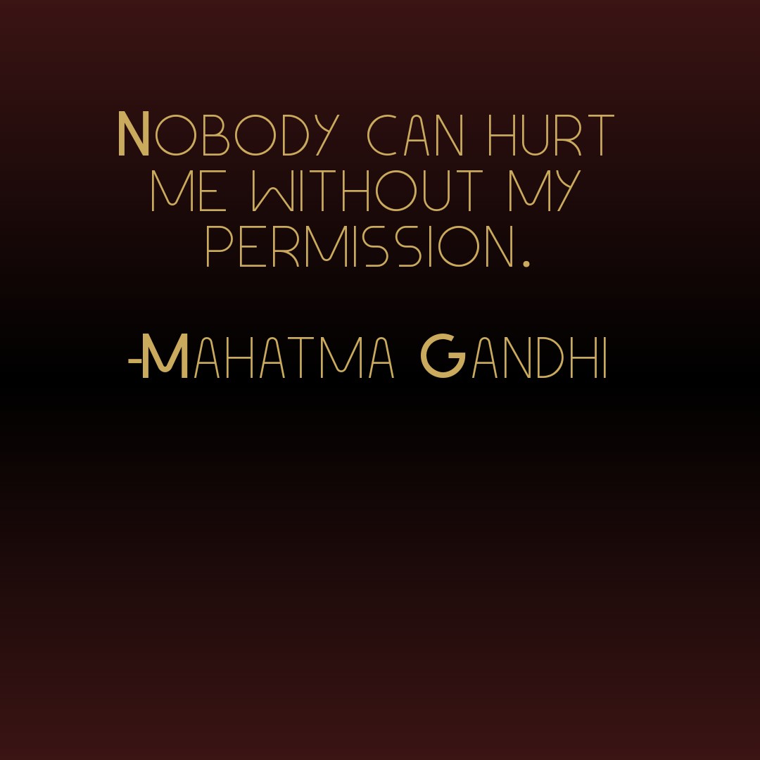 Nobody can hurt me without my permission.