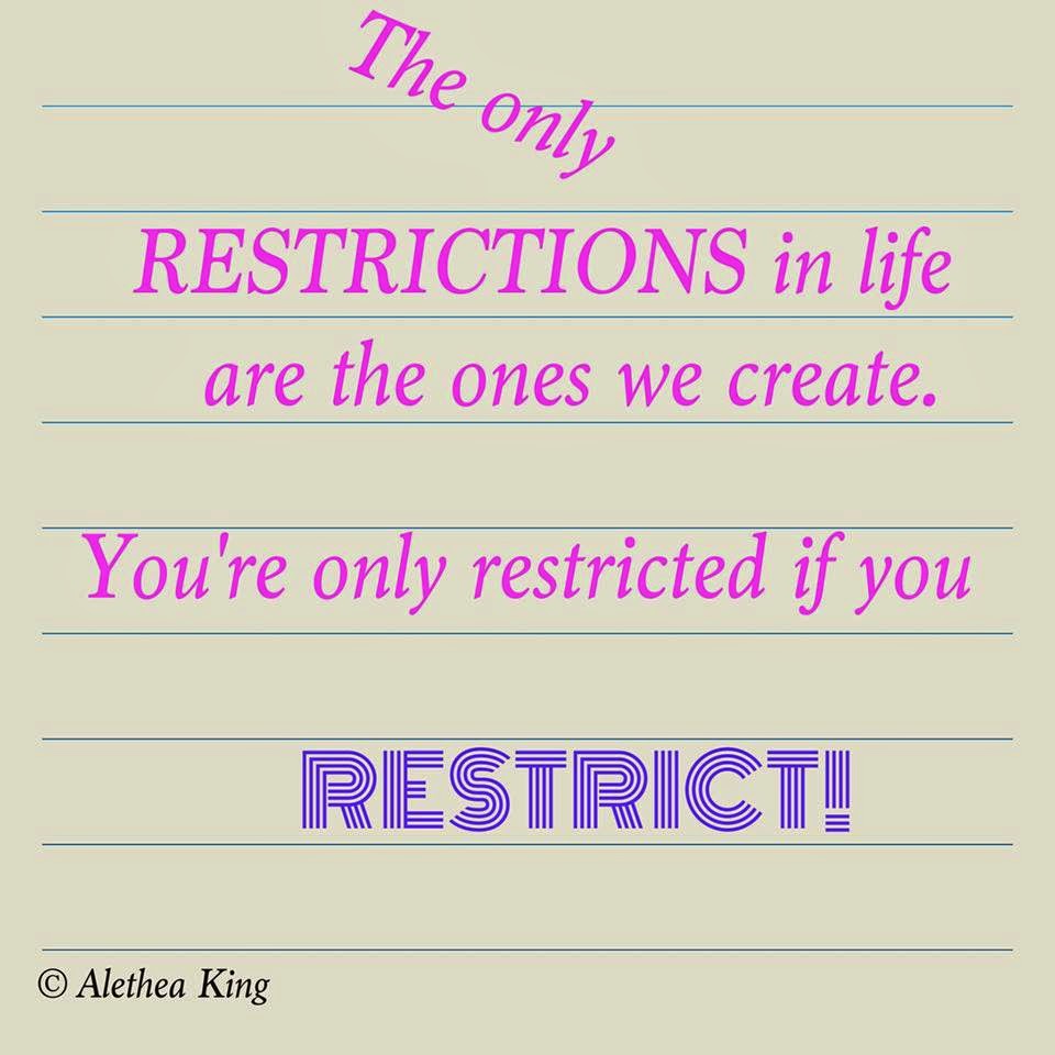 The only restrictions in life are the ones we create. Your're only ...