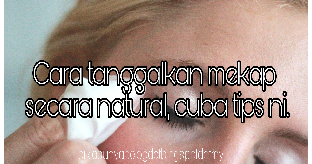 Cara tanggalkan mekap secara natural, cuba tips ni.
