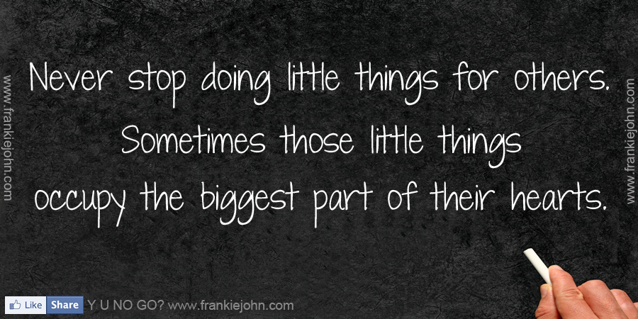 Never stop doing little things for others. Sometimes those little ...