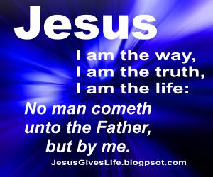 Jesus said, I Am The Way, The Truth, & The Life. ~ Jesus Gives Life