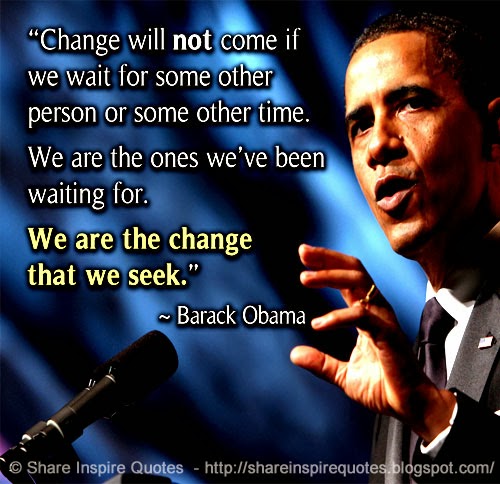 Change will not come if we wait for some other person or some other ...