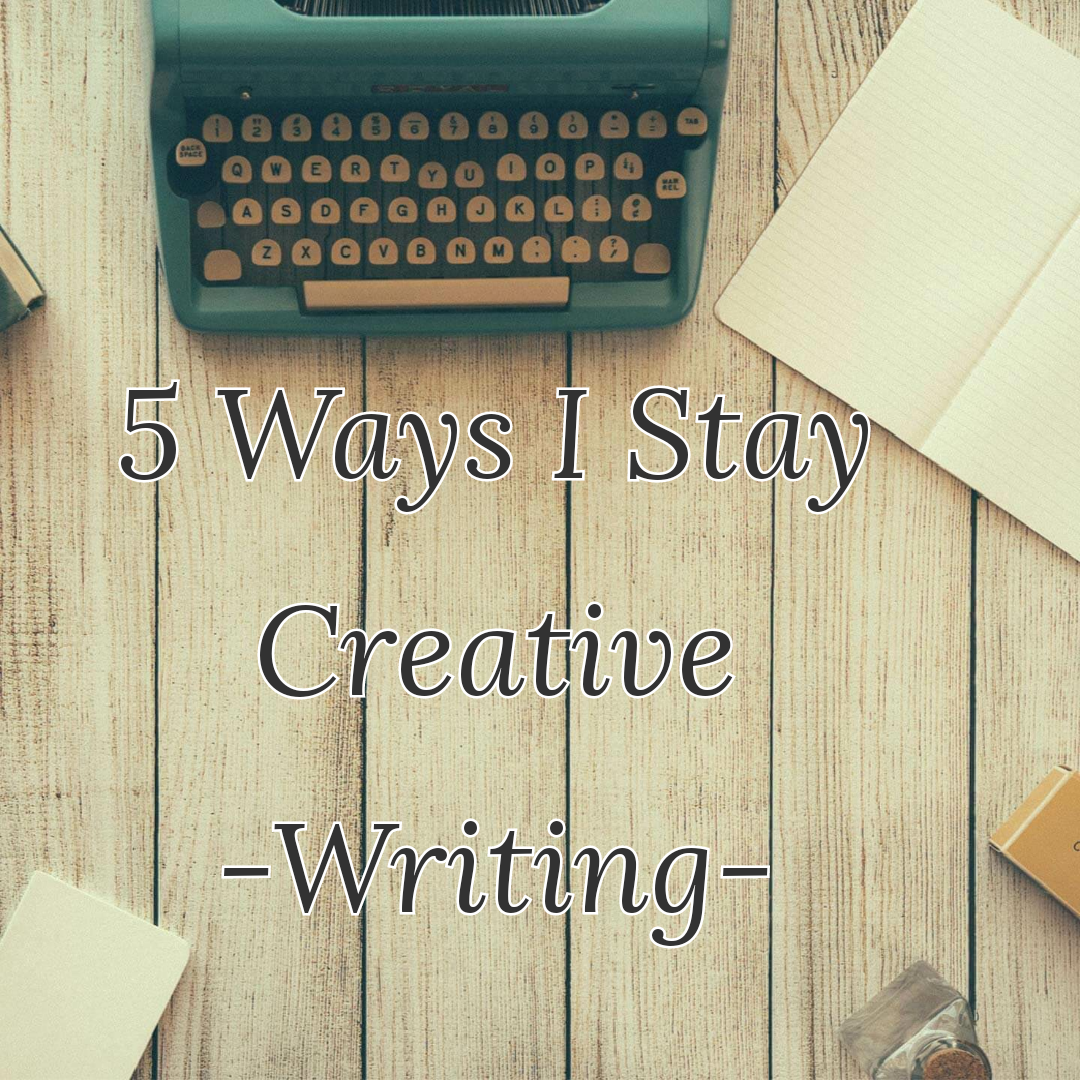5 Ways I Stay Creative - Writing