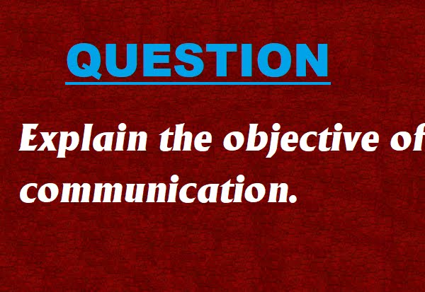 Explain the objective of communication. - M.M.R cse