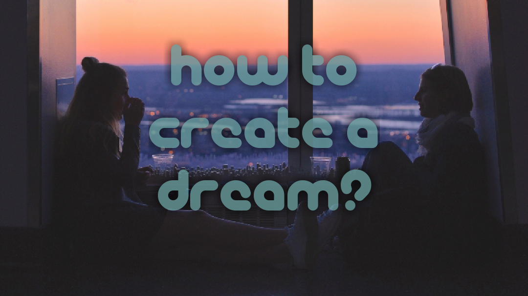 How to create a dream?
