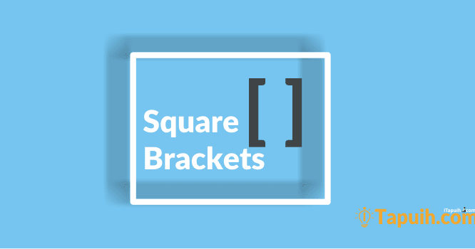 Penjelasan dan Penggunaan Square Brackets (Tanda Kurung Kotak ...