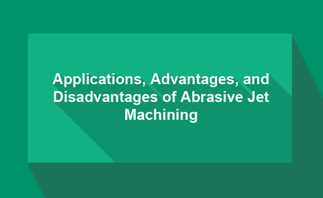 Applications, Advantages, and Disadvantages of Abrasive Jet Machining_title