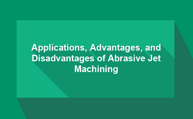 Applications, Advantages, and Disadvantages of Abrasive Jet Machining_title