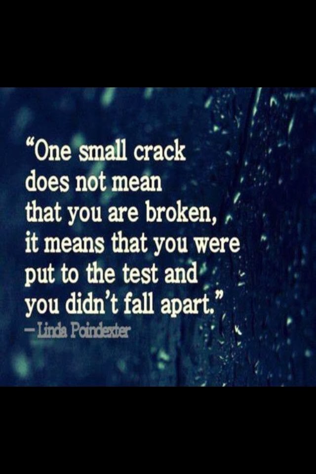 One small crack does not mean that you are broken, it means that you ...
