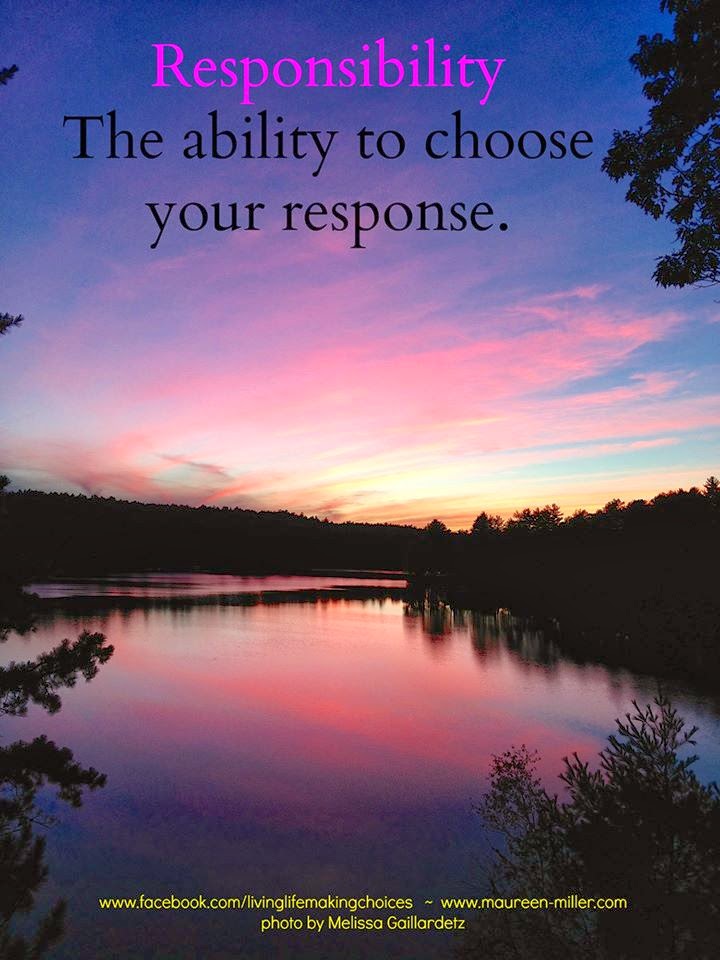 Responsibility The ability to choose your response. - Quotes