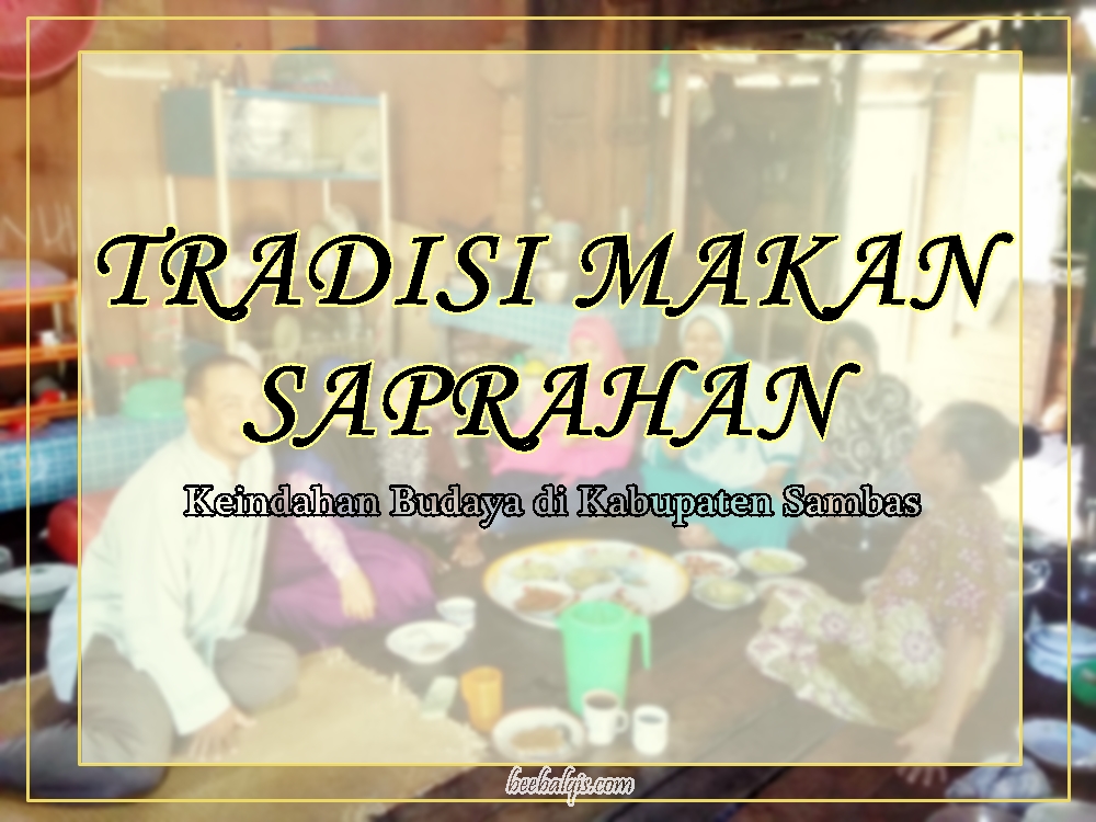 TRADISI MAKAN SAPRAHAN: Keindahan Budaya di Kabupaten Sambas