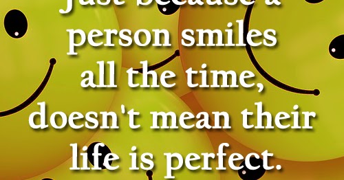 Just because a person smiles all the time, doesn't mean their life is ...