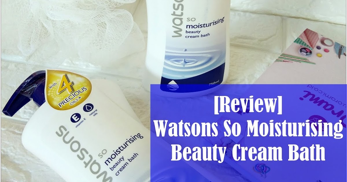 √Review Watsons So Moisturising Beauty Cream Bath