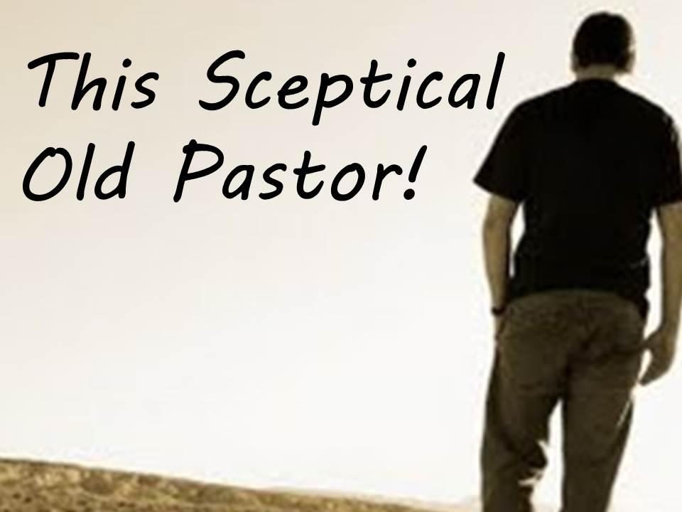 Cristianos Community Church Blog: This Sceptical Old Pastor!