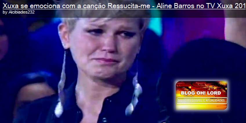 Blog Oh Lord Xuxa Se Emociona Com A Canção Ressuscita Me De Aline Barros