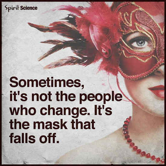 Sometimes, It's not the People Who Change, It's the Mask that Falls off ...