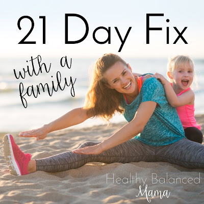 21 Day Fix With a Family - Healthy Balanced Mama