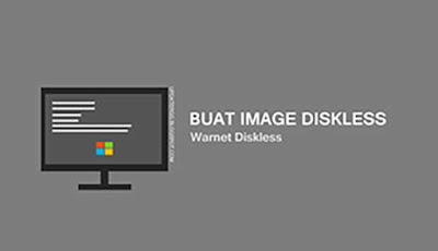 Panduan Lengkap Membuat Image Diskless Windows