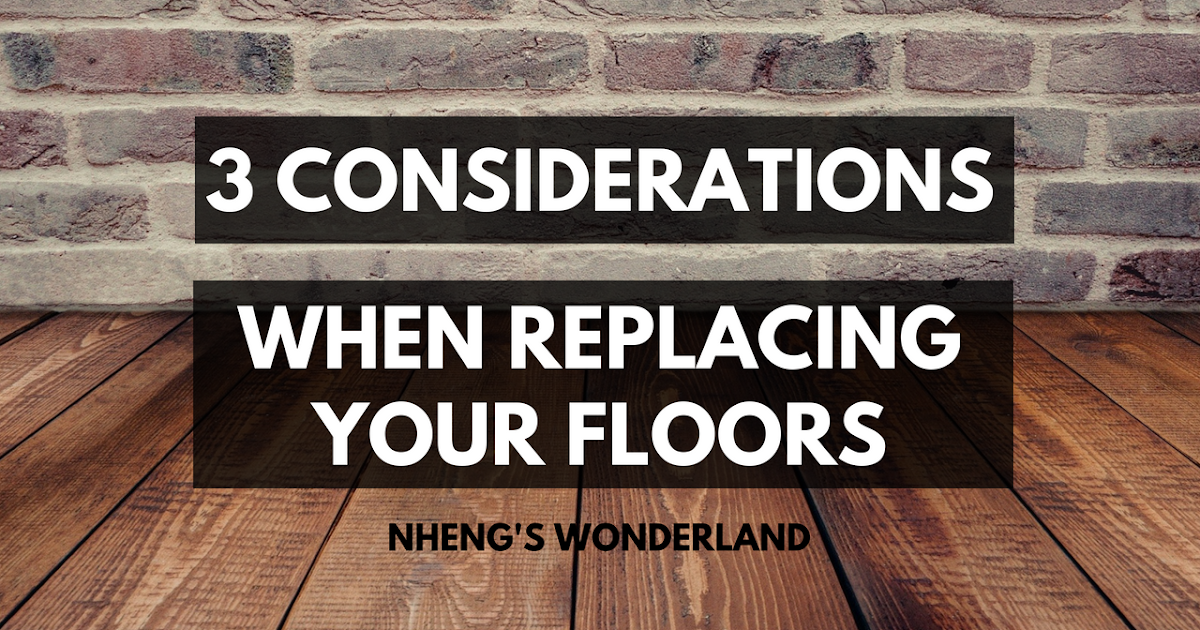 3 Considerations When Replacing Your Floors - Nheng's Wonderland