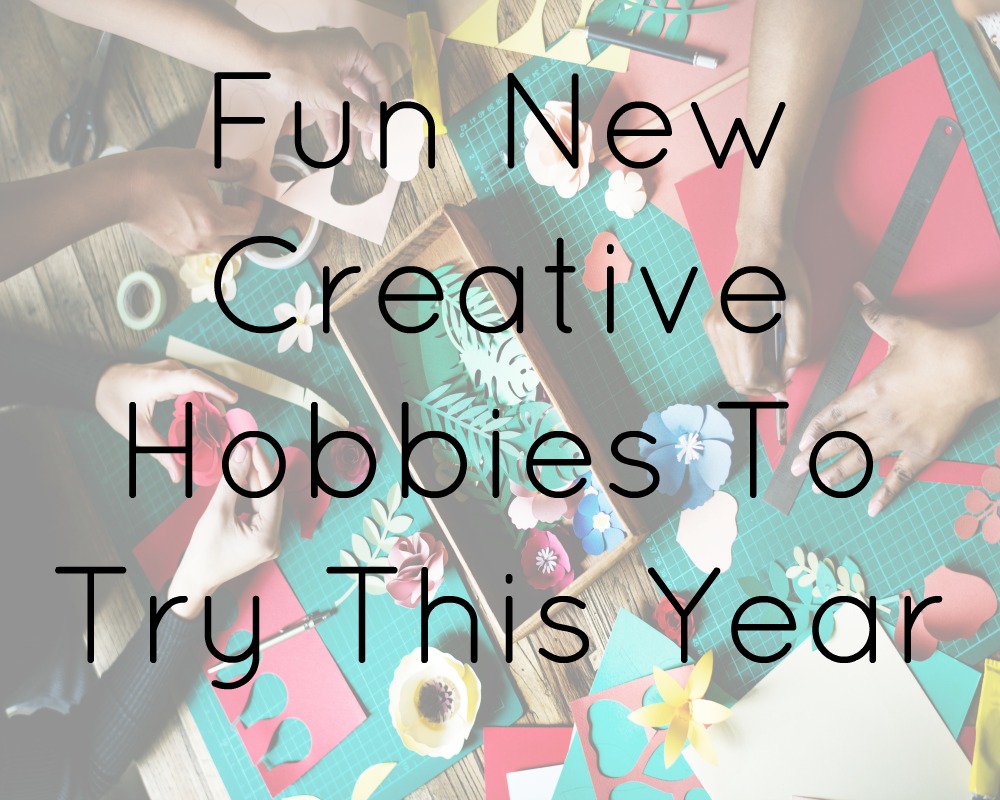 Fun New Creative Hobbies To Try This Year - Whimsical Mumblings