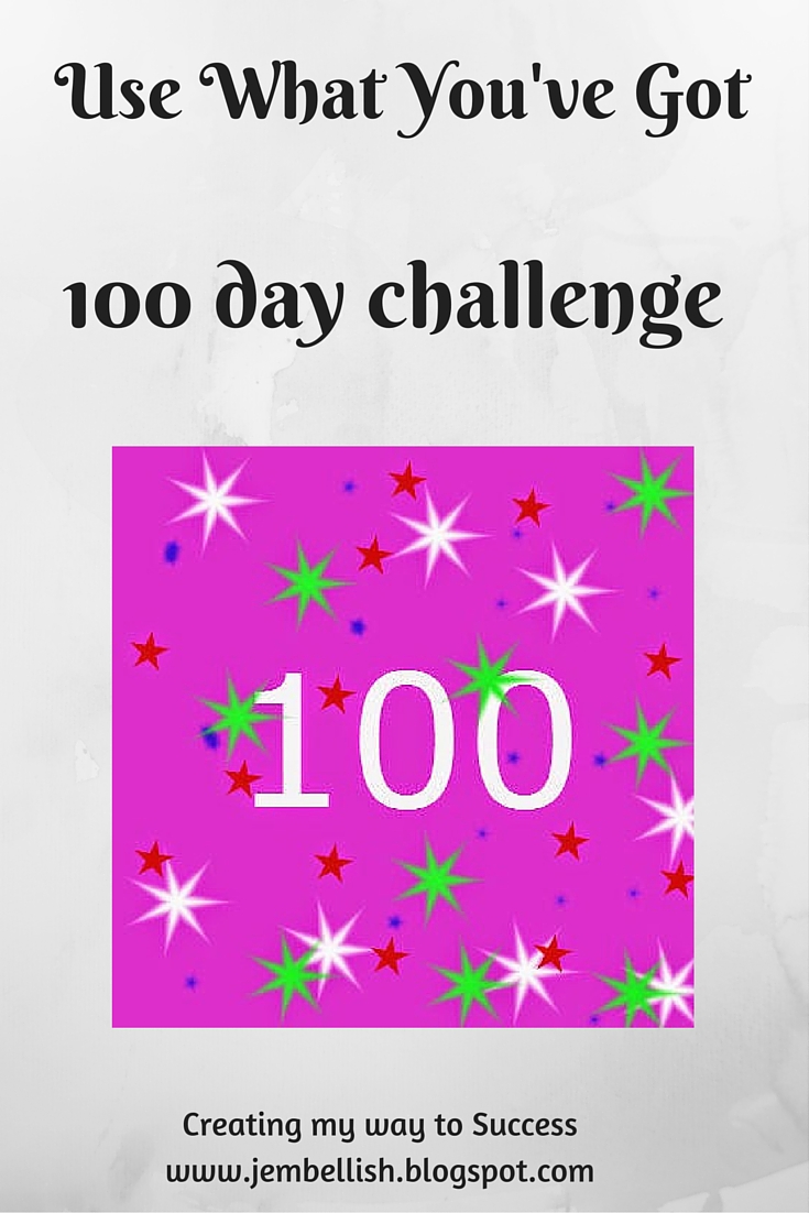 Creating my way to Success: DAY 100, Use What You've Got