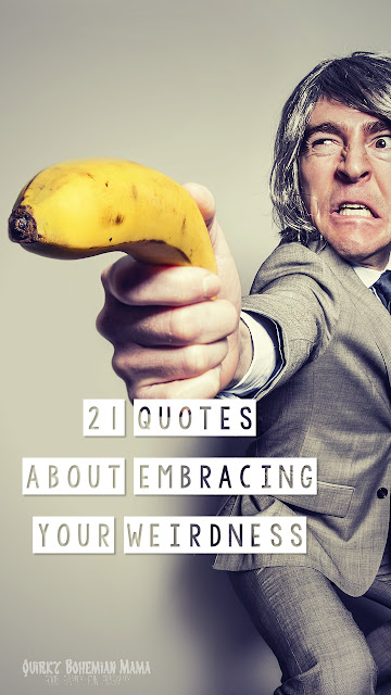 21 Quotes About Embracing Your Weirdness - Quirky Bohemian Mama ...