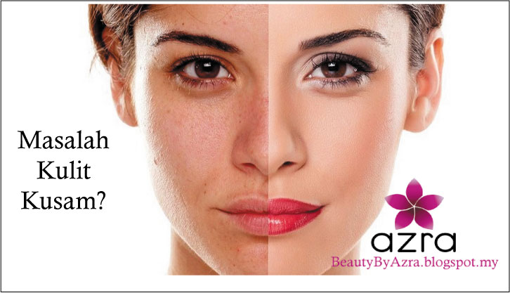 Tips Hilangkan Kulit Kusam Yang Paling Berkesan - Beauty By Azra