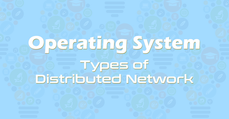 Define Distributed Network Also Discuss Types Of Distributed Network Used In World In Operating
