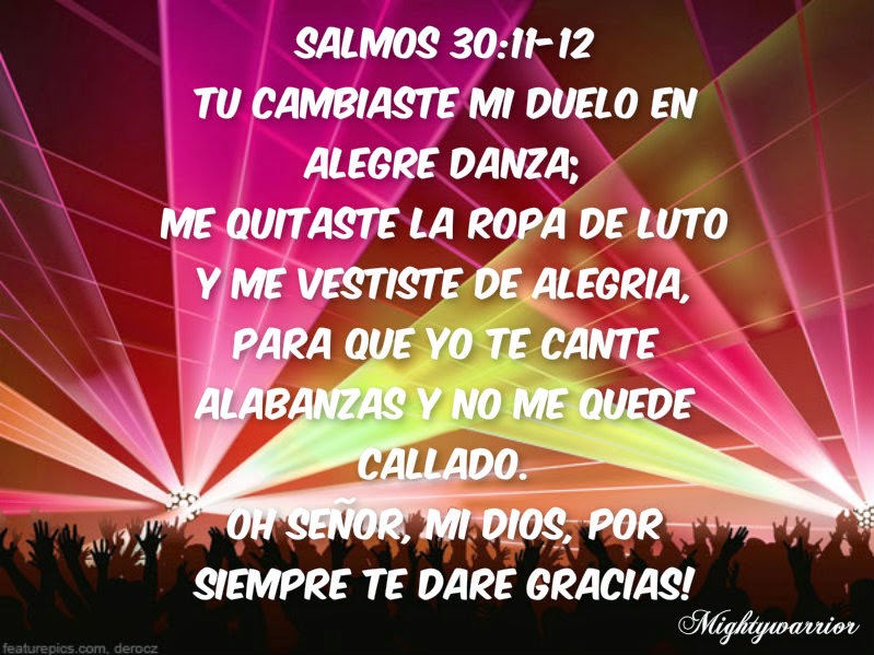 JESUS PODEROSO GUERRERO: Salmos 30:11-12~~~" Tu cambiaste mi duelo en ...